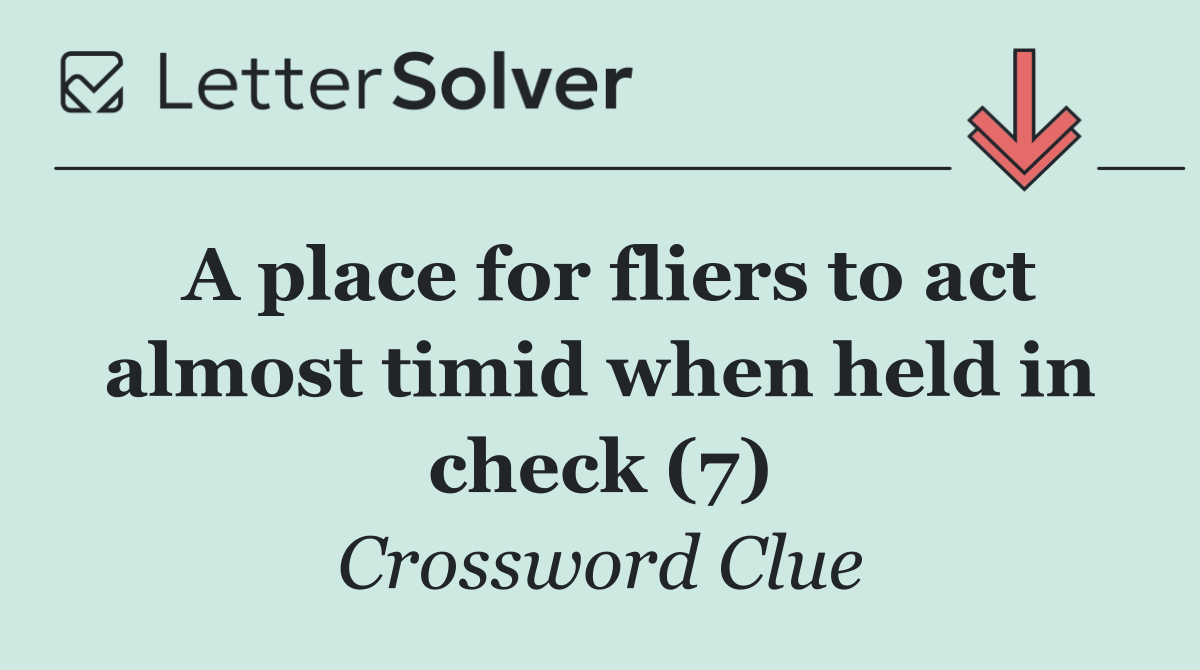 A place for fliers to act almost timid when held in check (7 ...