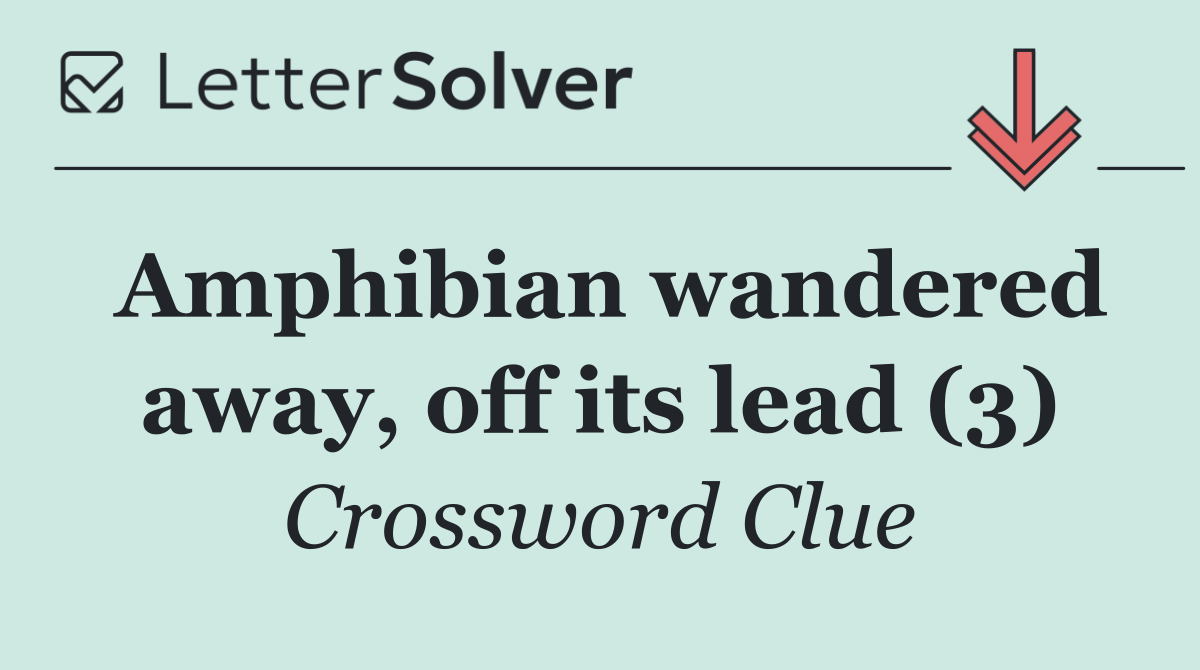 Amphibian wandered away, off its lead (3) - Crossword Clue Answer ...