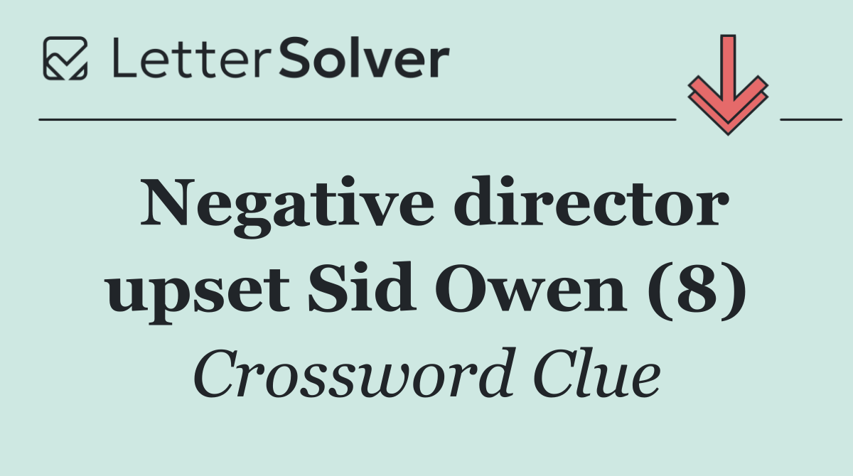 Negative director upset Sid Owen (8) - Crossword Clue Answer - June 4 2026