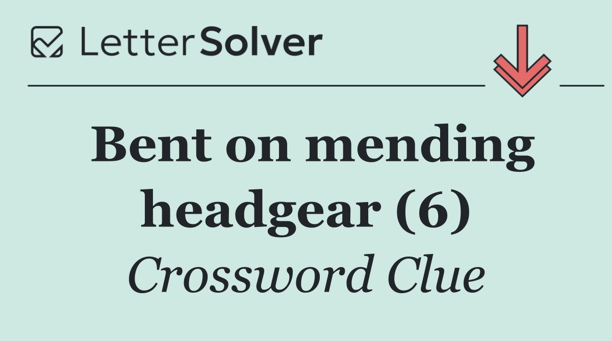 Bent on mending headgear (6) - Crossword Clue Answer - January 3 2026