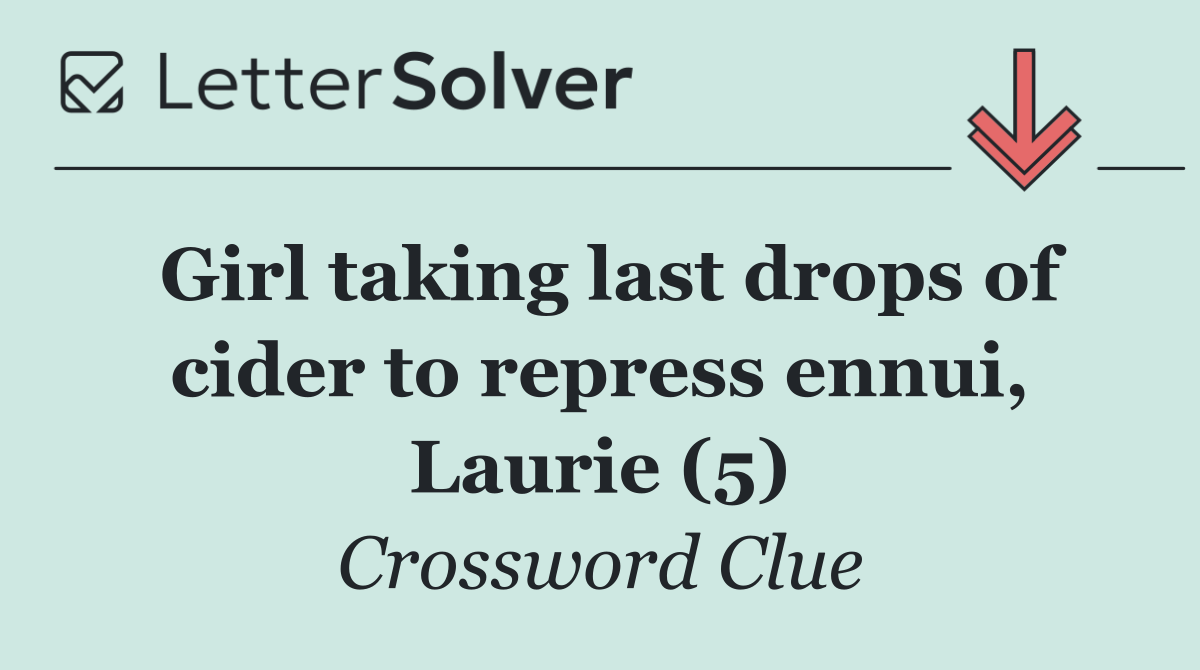 Girl taking last drops of cider to repress ennui, Laurie (5 ...