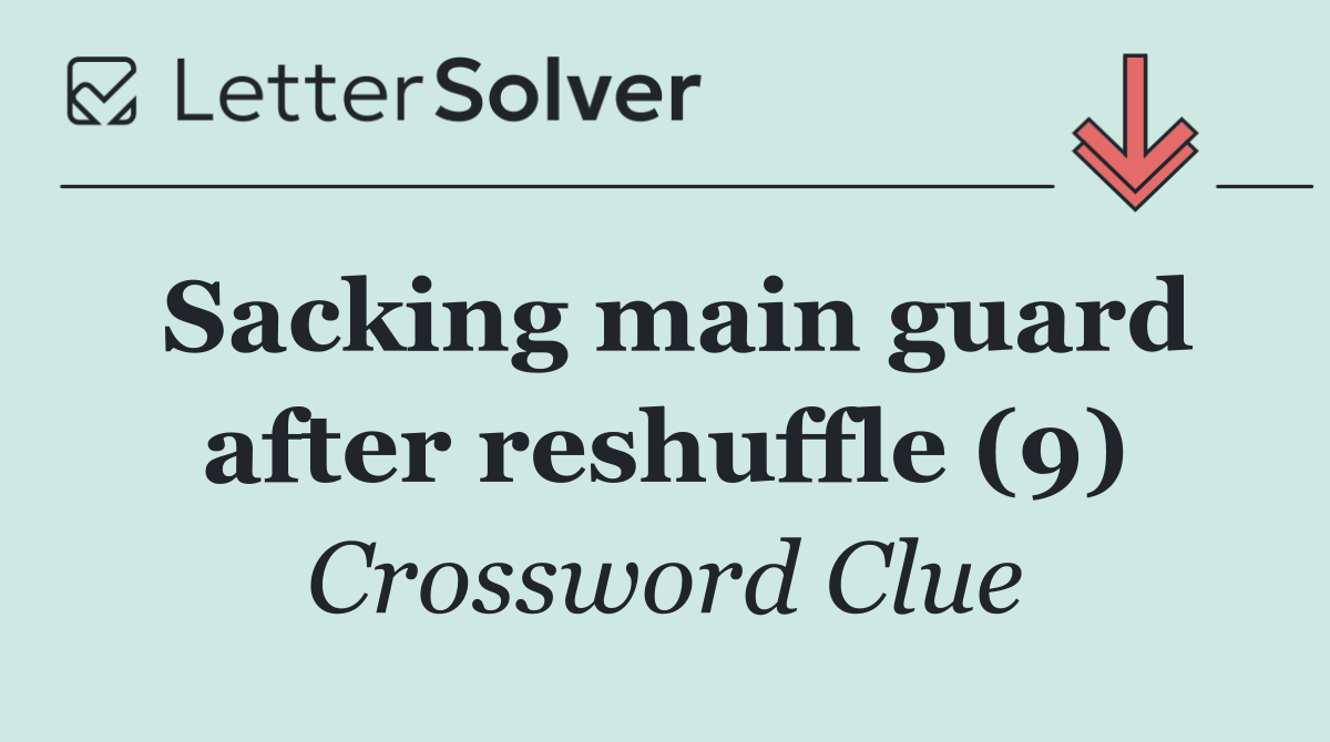 Sacking main guard after reshuffle (9) - Crossword Clue Answer - June ...