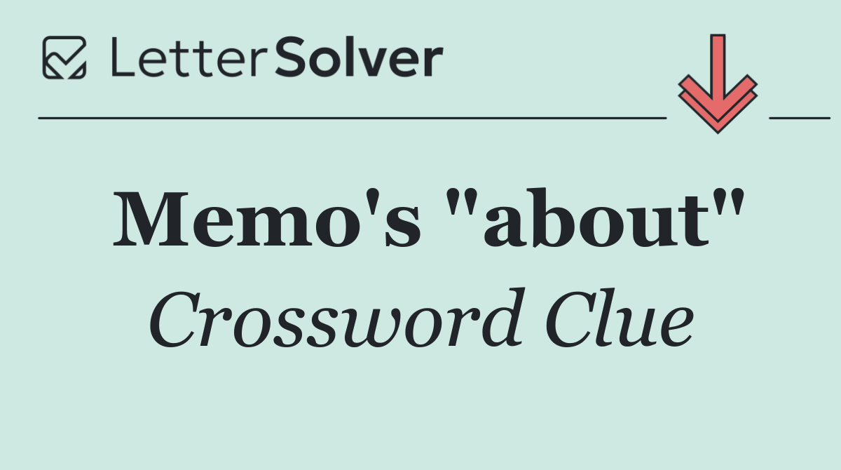 Memo's "about" - Crossword Clue Answer - June 14 2026