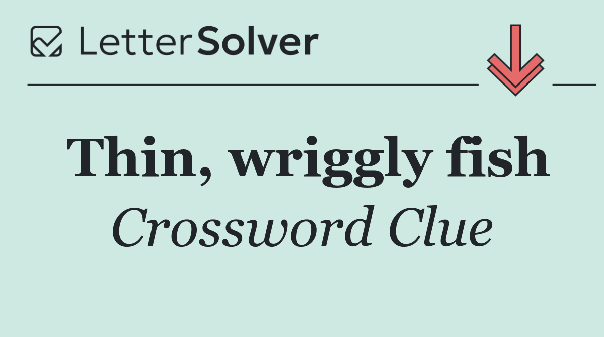 Thin, wriggly fish - Crossword Clue Answer - June 22 2026