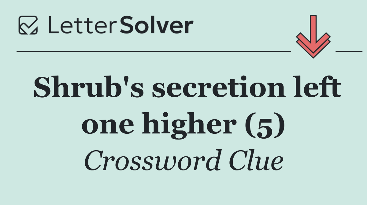 Shrub's secretion left one higher (5) - Crossword Clue Answer - January ...