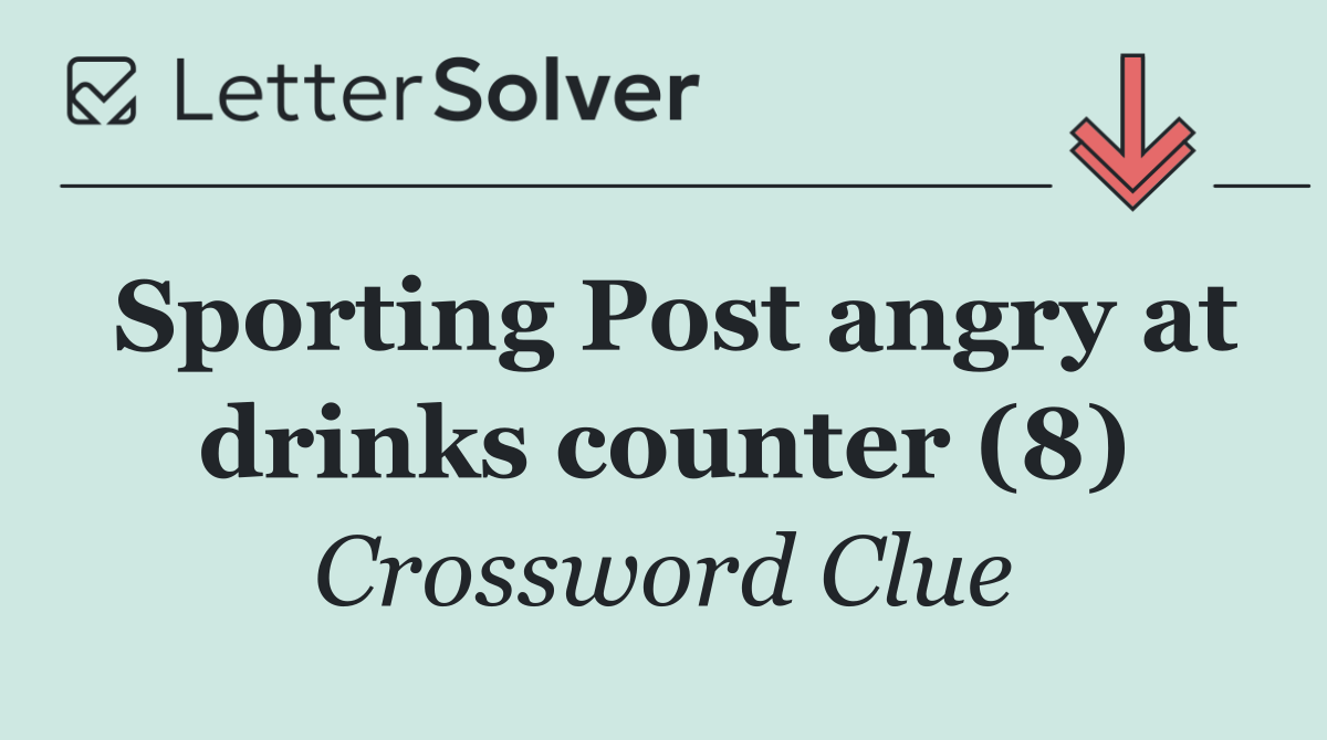 Sporting Post angry at drinks counter (8) - Crossword Clue Answer ...