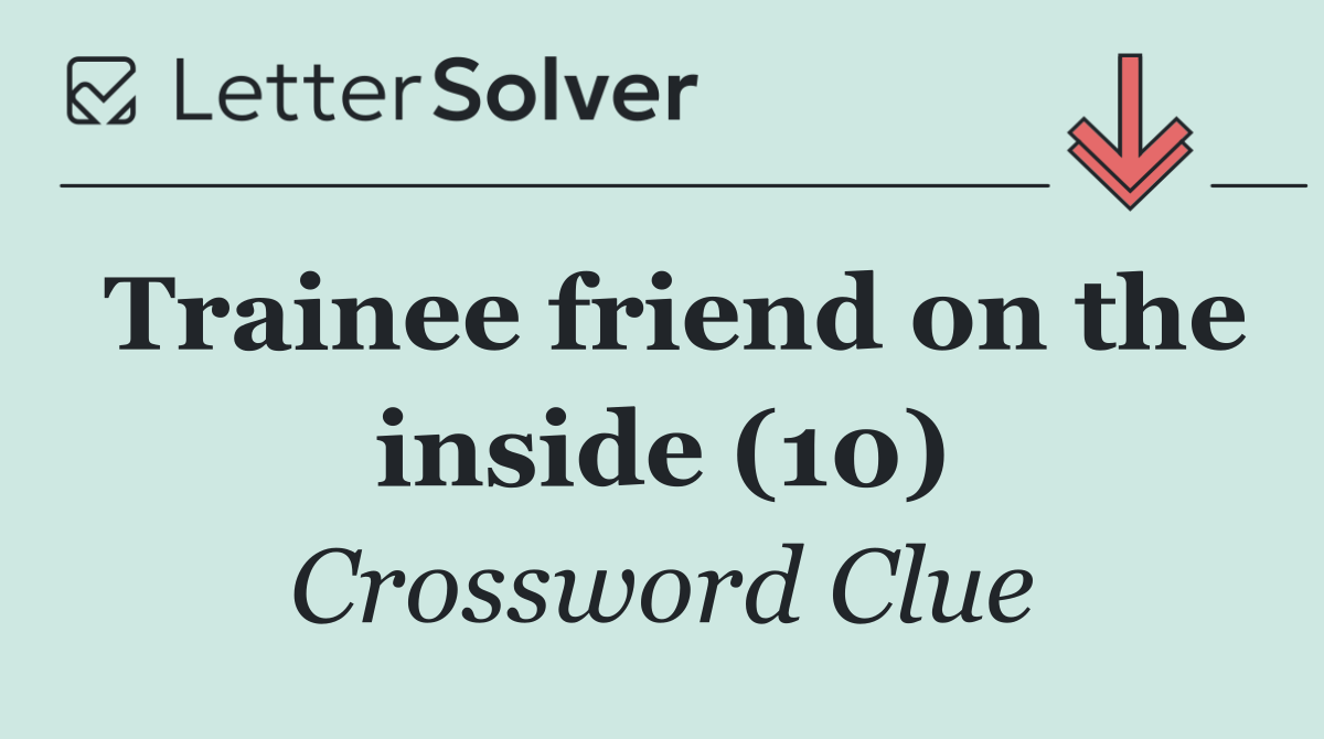 Trainee friend on the inside (10) - Crossword Clue Answer - January 6 2026