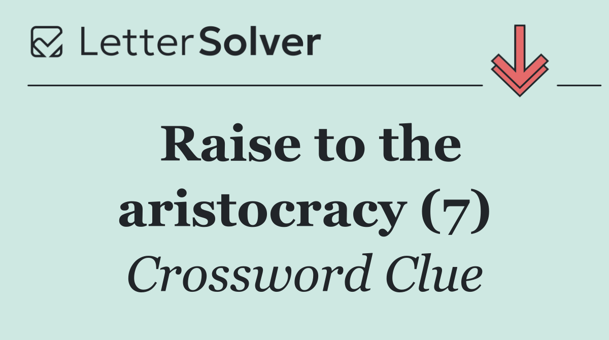 Raise to the aristocracy (7) - Crossword Clue Answer - January 7 2026