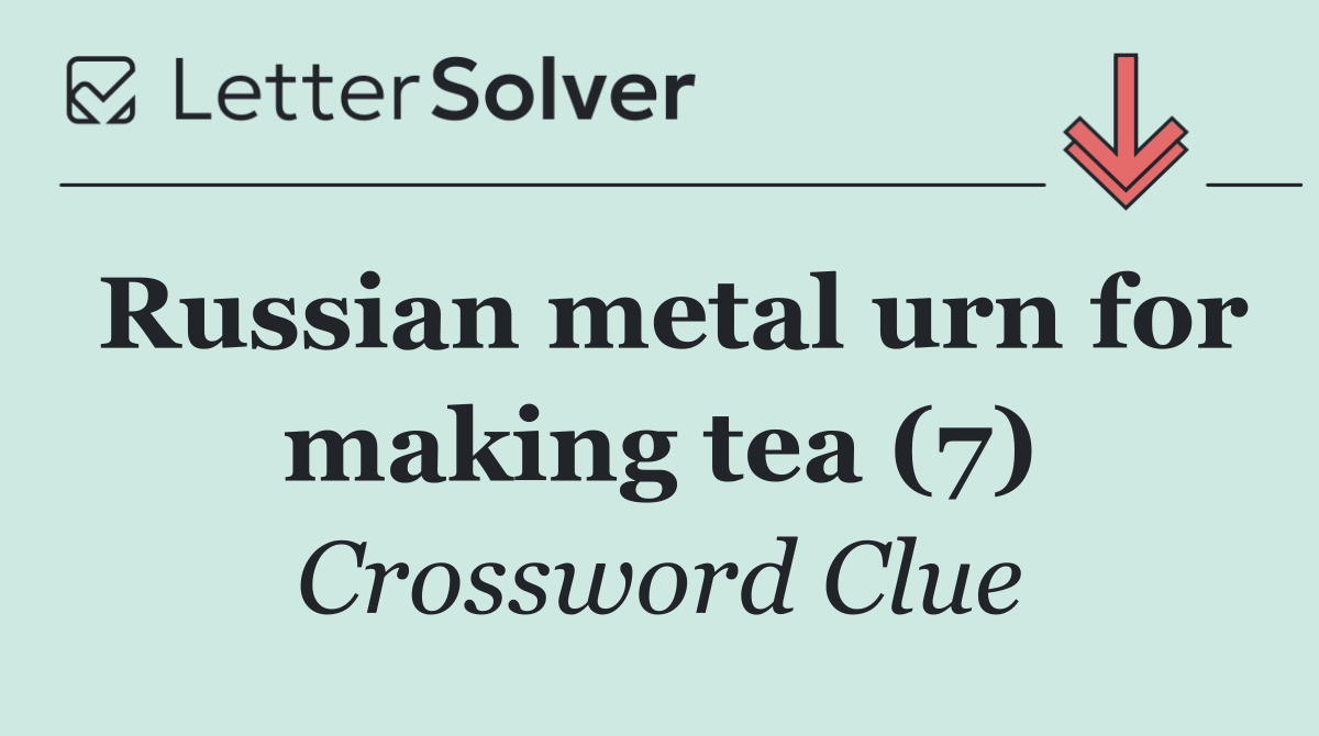 Russian metal urn for making tea (7) - Crossword Clue Answer - June 24 2026