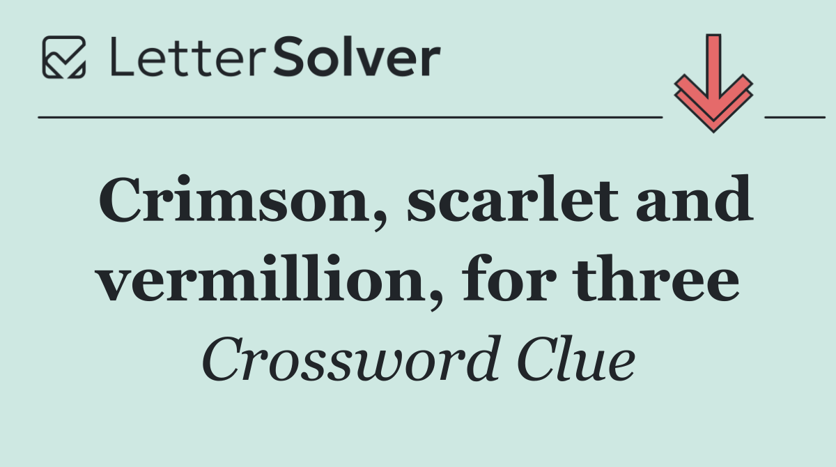 Crimson, scarlet and vermillion, for three - Crossword Clue Answer ...
