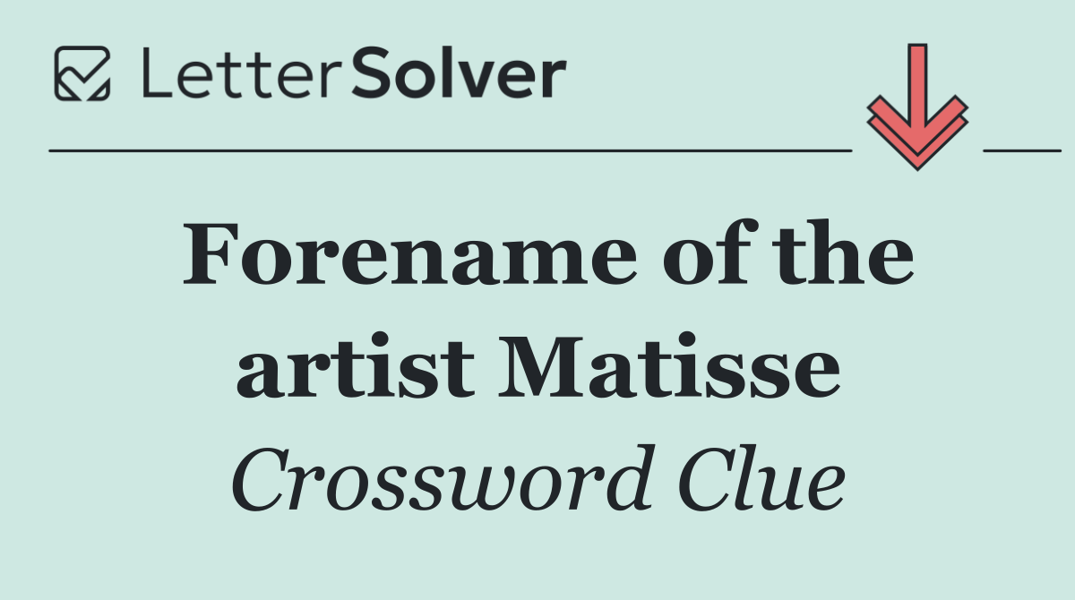 Forename of the artist Matisse - Crossword Clue Answer - January 7 2026