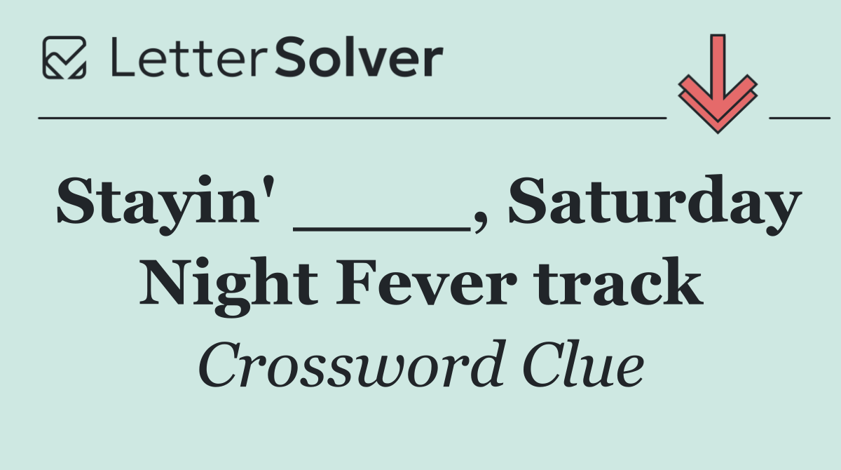 Stayin' ____, Saturday Night Fever track - Crossword Clue Answer - June ...