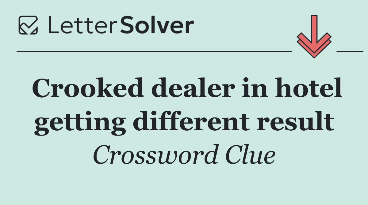Crooked dealer in hotel getting different result - Crossword Clue ...