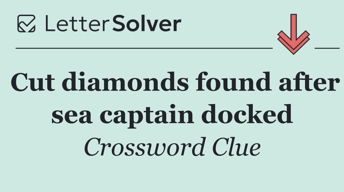 Cut diamonds found after sea captain docked - Crossword Clue Answer ...