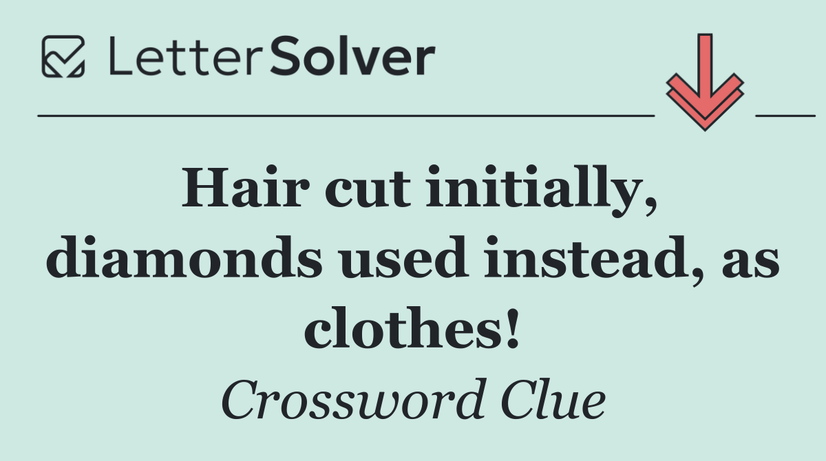 Hair cut initially, diamonds used instead, as clothes! - Crossword Clue ...