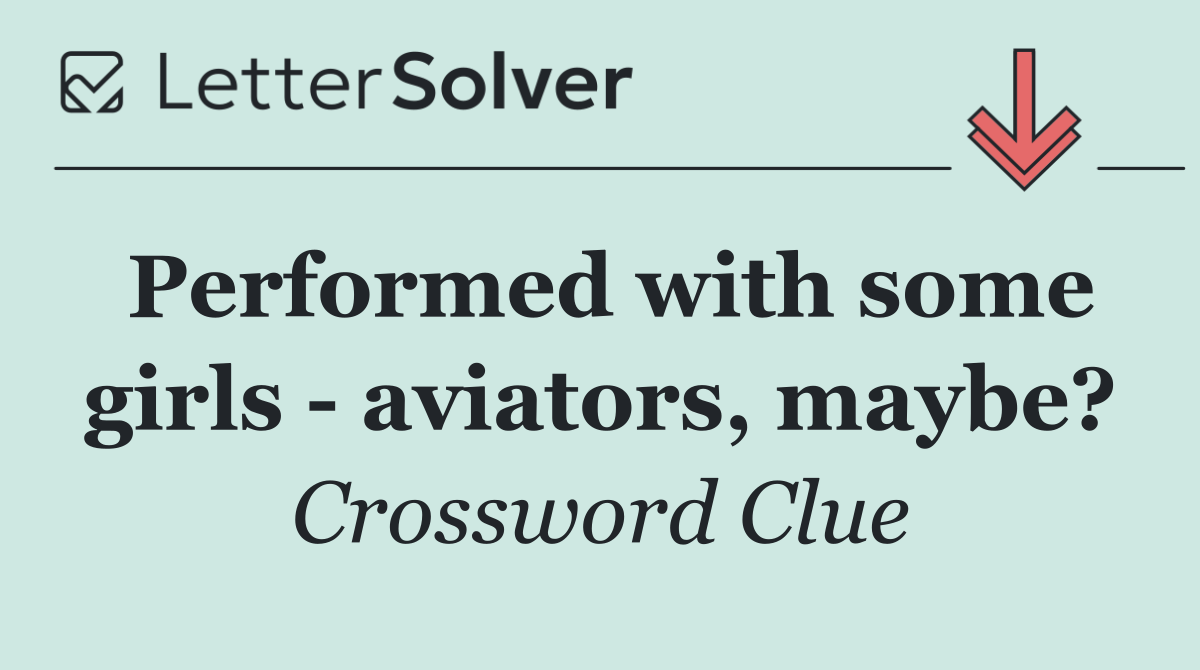 Performed with some girls aviators, maybe? - Crossword Clue Answer ...