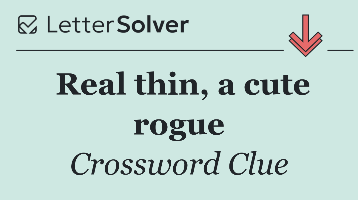 Real thin, a cute rogue - Crossword Clue Answer - July 2 2026