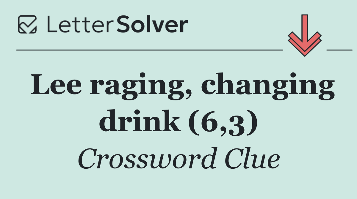 Lee raging, changing drink (6,3) - Crossword Clue Answer - June 8 2026