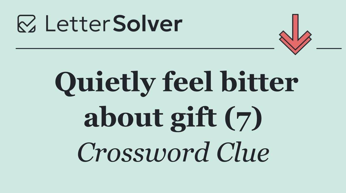 Quietly feel bitter about gift (7) - Crossword Clue Answer - June 22 2026