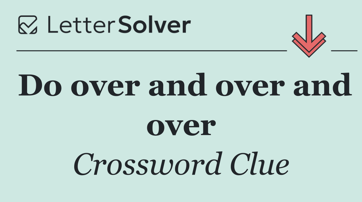 Do over and over and over - Crossword Clue Answer - January 4 2026
