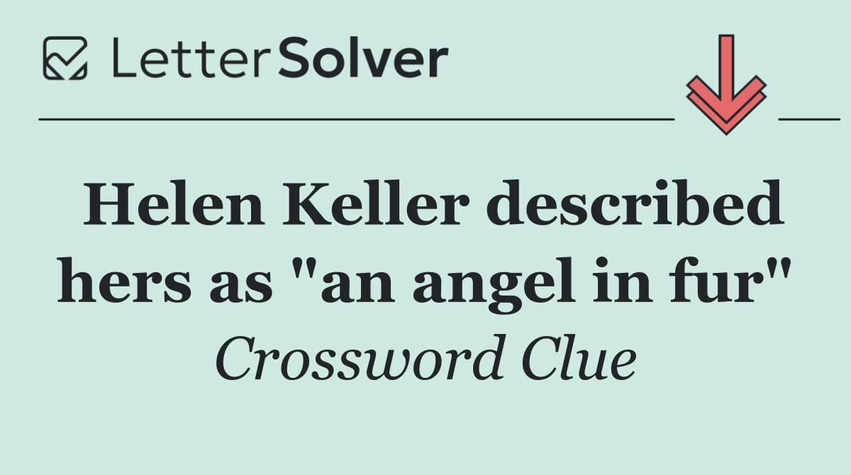 Helen Keller described hers as "an angel in fur" - Crossword Clue ...