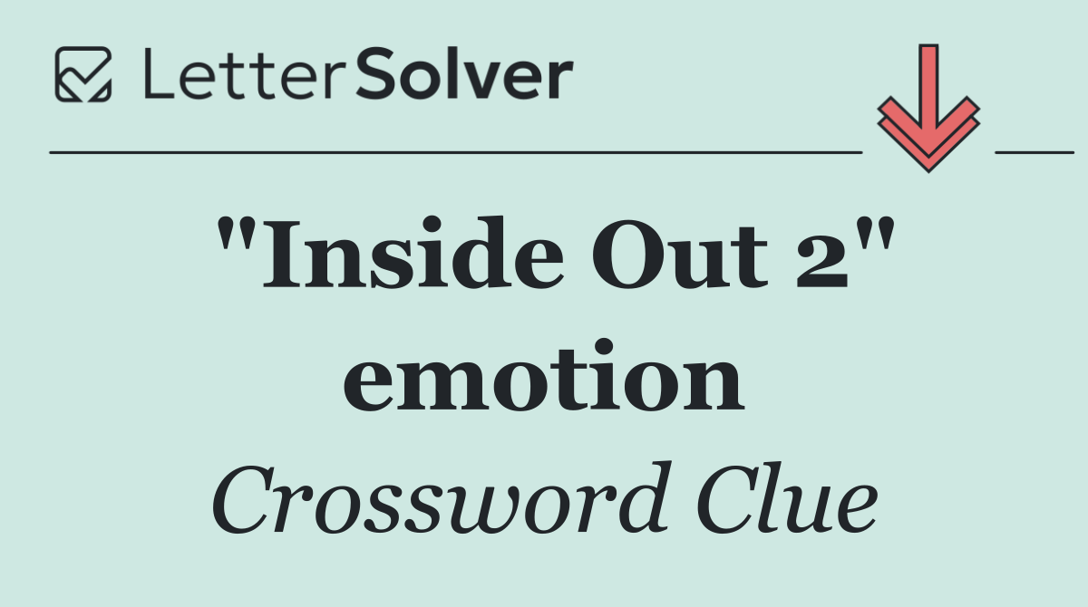 "Inside Out 2" emotion - Crossword Clue Answer - June 2 2026