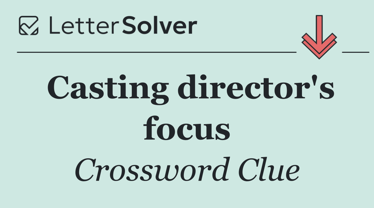 Casting director's focus - Crossword Clue Answer - July 2 2026