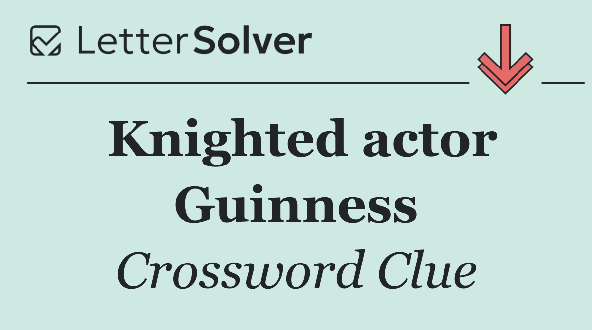 Knighted actor Guinness - Crossword Clue Answer - June 8 2026